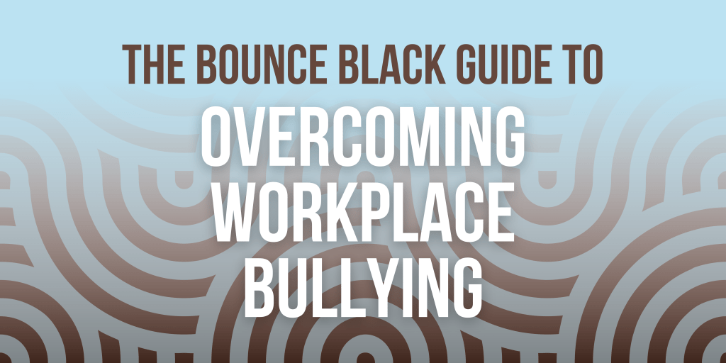 Overcoming Workplace Bullying – Bounce Black